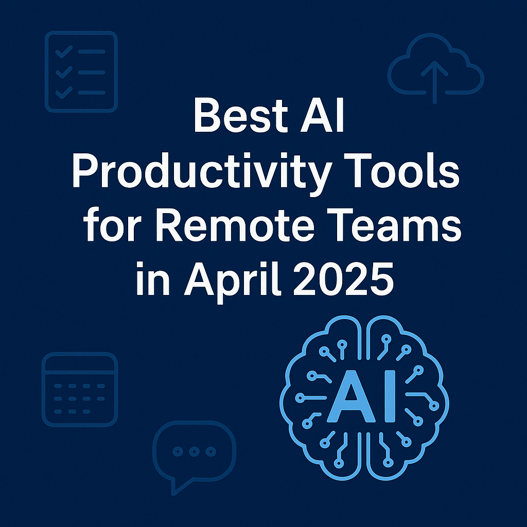 Best AI Productivity Tools for Remote Teams in April 2025