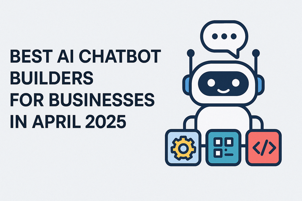 Best AI Chatbot Builders for Businesses in April 2025